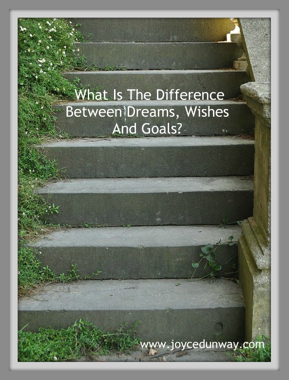 What is the Difference Between Dreams, Wishes, and Goals? | JoyceDunaway What is the Difference Between Dreams, Wishes, and Goals? | JoyceDunaway
